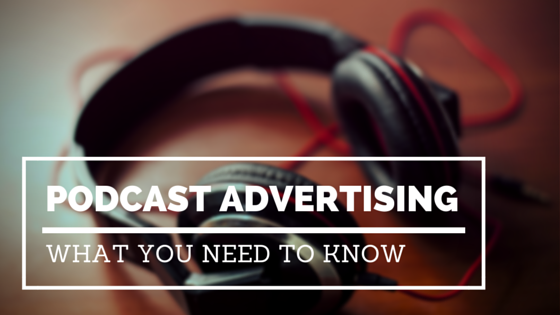 Podcast Advertising: What You Need To Know