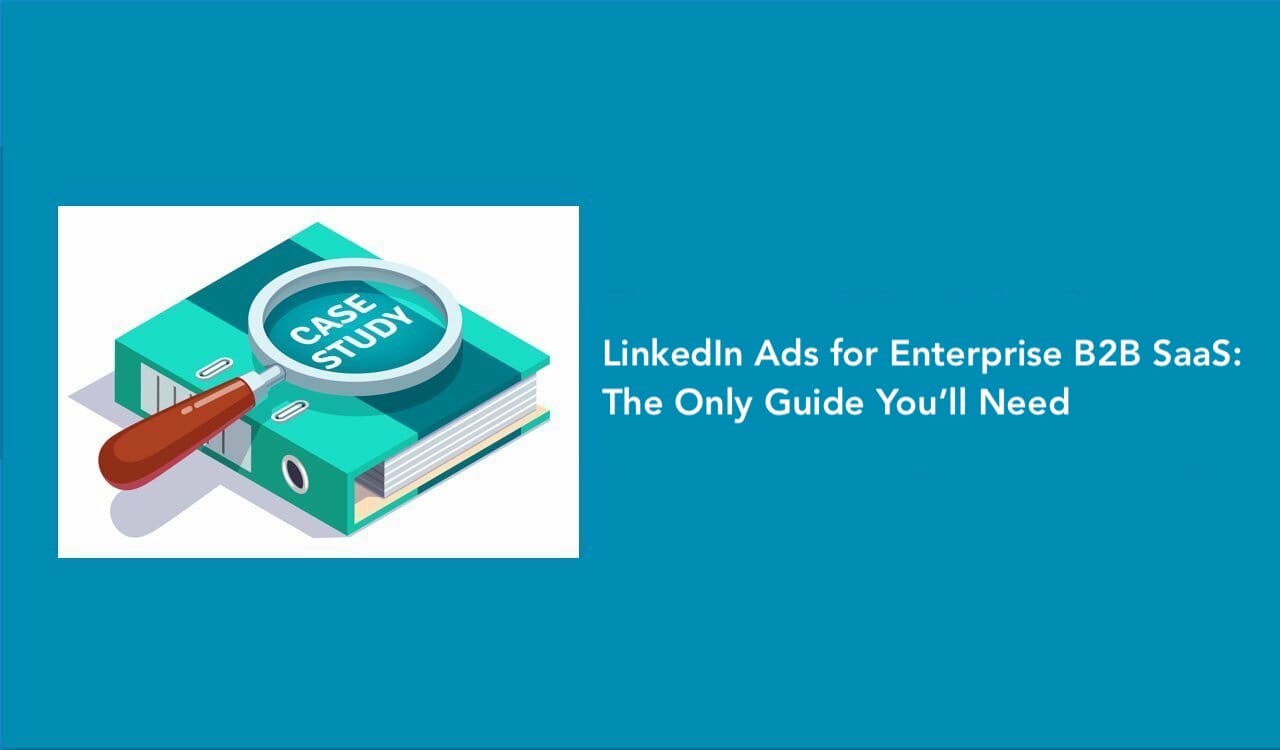 LinkedIn Ads for Enterprise B2B SaaS: The Only Guide You’ll Need