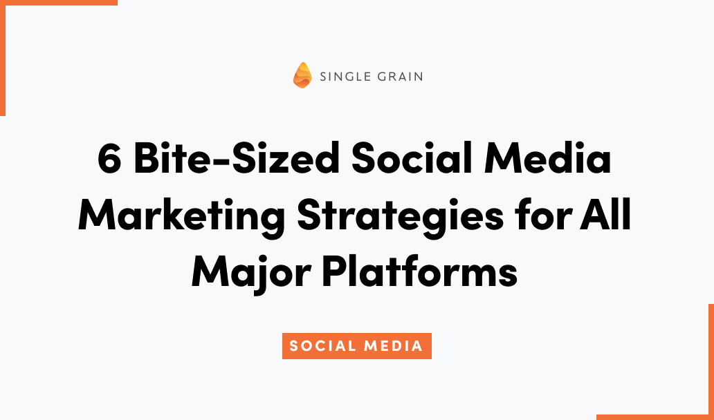 6 Bite-Sized Social Media Marketing Strategies for Major Platforms