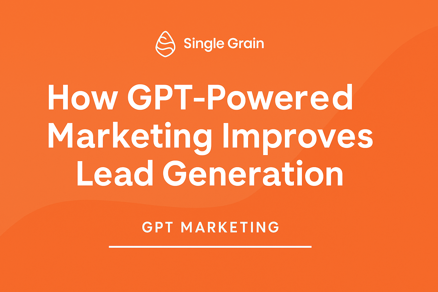 How GPT-Powered Marketing Improves Lead Generation